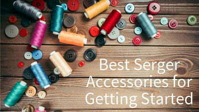 Best Serger Accessories for Getting Started - Serger Pro